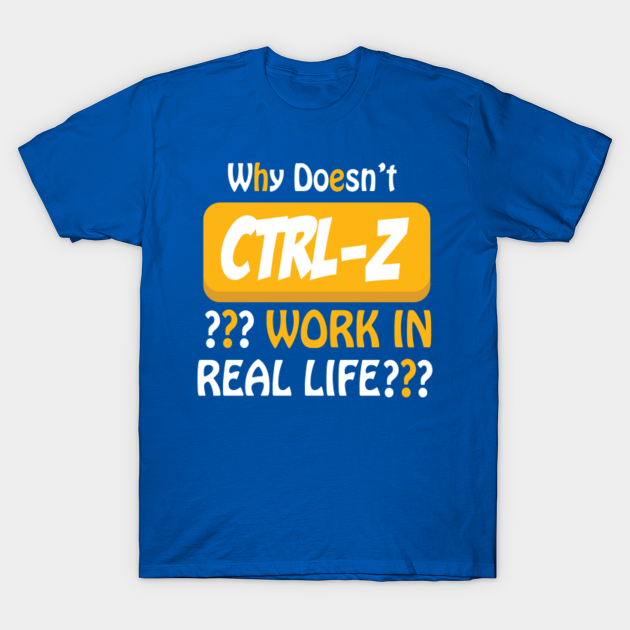 Why Doesn t CTRL Z Work In Real Life Nerd T Shirt TeePublic why-doesn-t-ctrl-z-work-in-real-life-nerd-t-shirt-teepublic